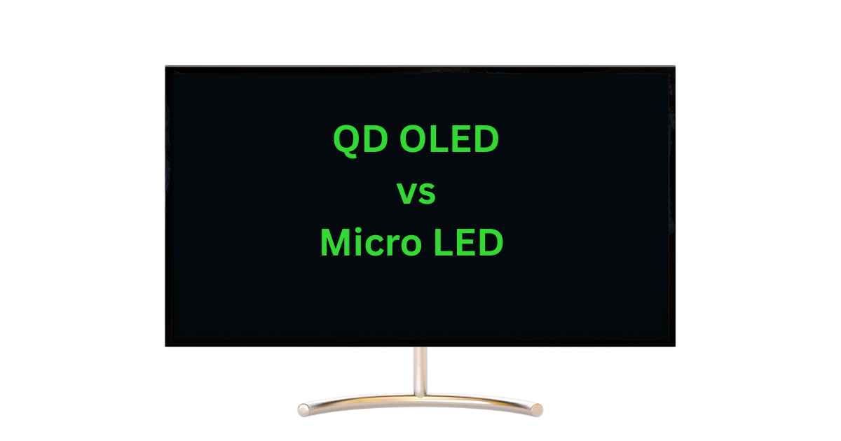 QD-OLED vs Micro-LED: Which is a better TV?