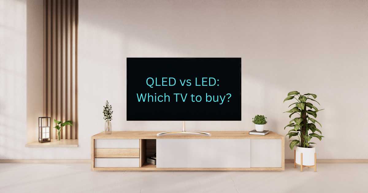 QLED vs LED: Which TV to buy? How does QLED work?