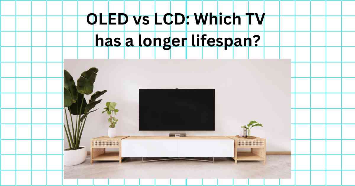 OLED vs LCD: Which TV has a longer lifespan?